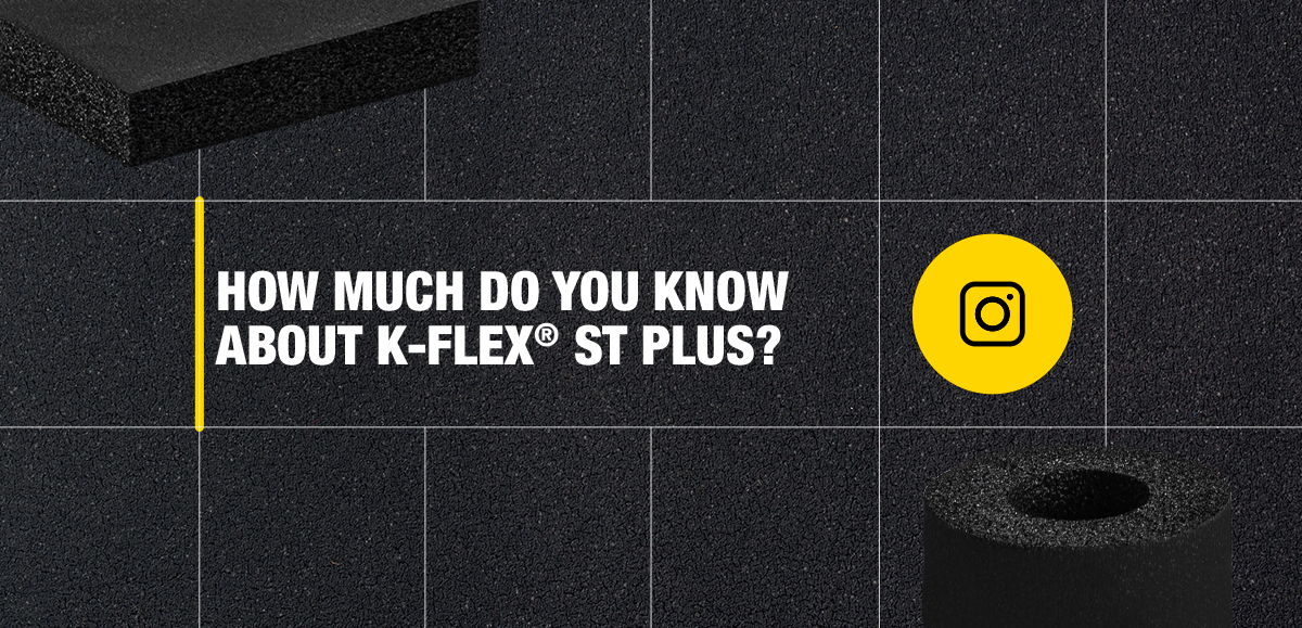HOW MUCH DO YOU KNOW ABOUT K-FLEX ST PLUS? | K-Flex Catalog